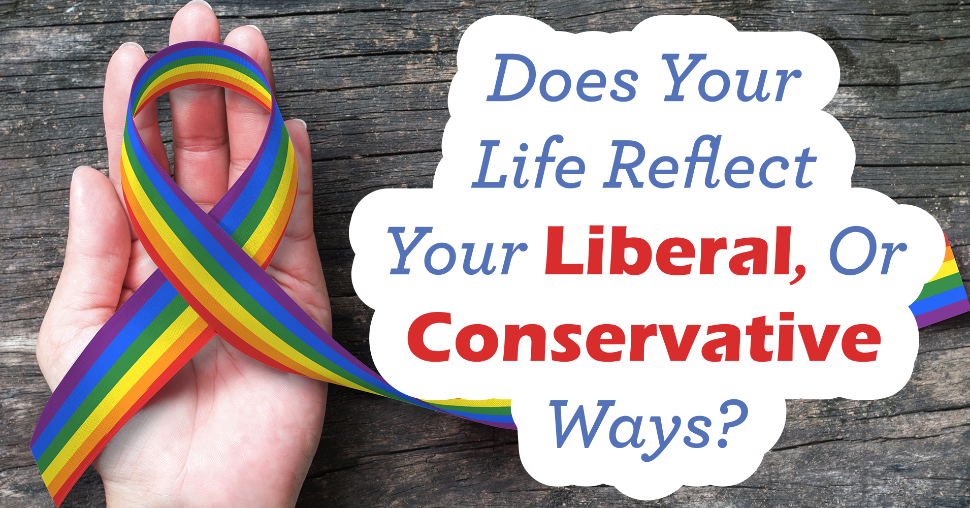 Does Your Life Reflect Your Liberal Or Conservative Ways? - Quiz