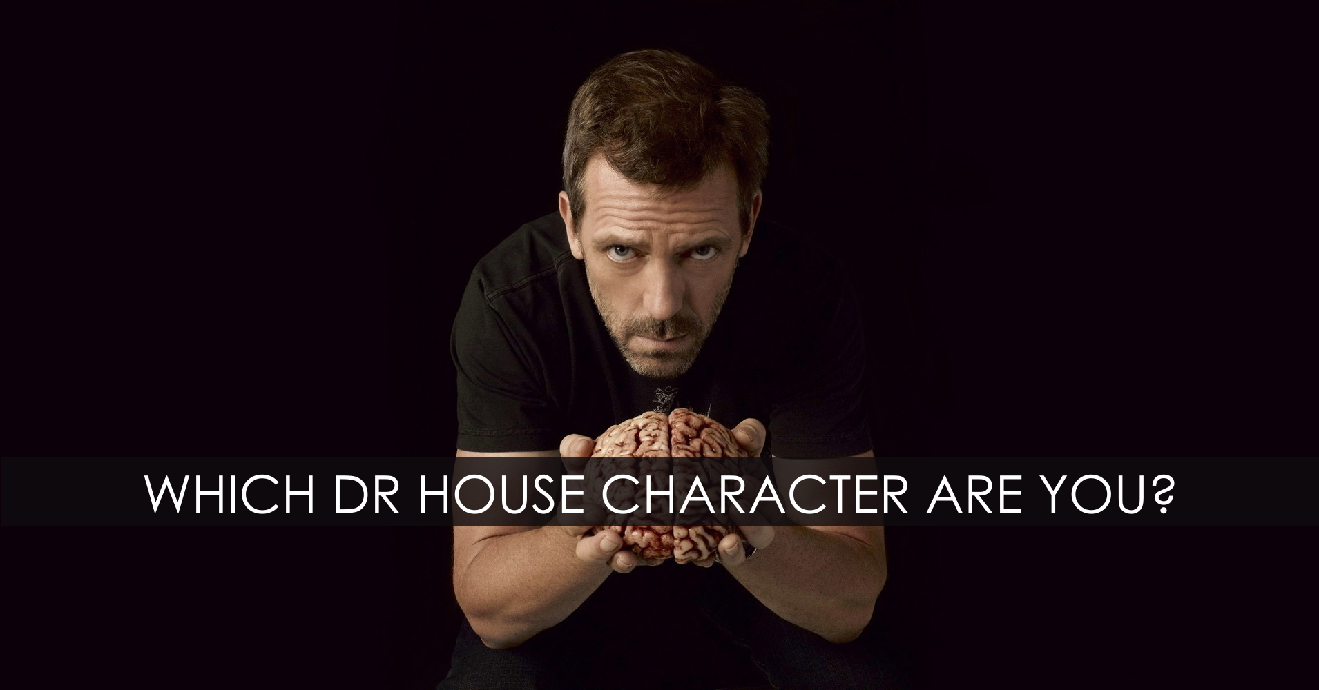 Which Dr. House Character Are You? Question 1 - You're relaxing by the ...